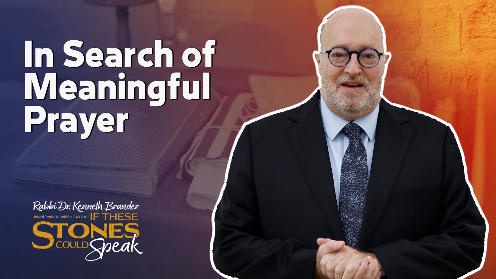 If These Stones Could Speak - "In Search of Meaningful Prayer" - Ohr ...